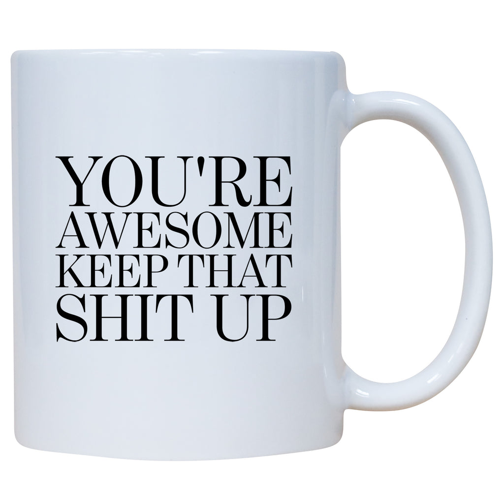You're Awesome Keep That Shit Up Mug – Cedar Crate Market
